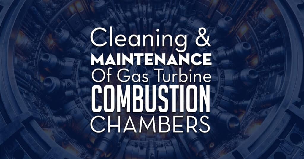 Cleaning and Maintenance of Gas Turbine Combustion Chambers | Allied ...