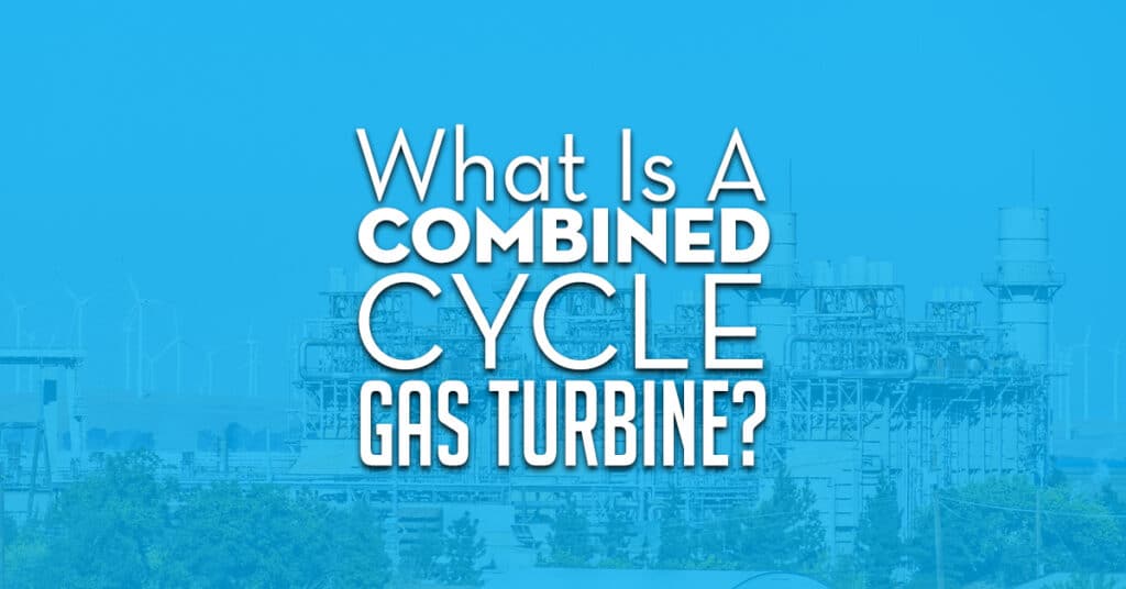 What Is A Combined Cycle Gas Turbine? | Allied Power Group