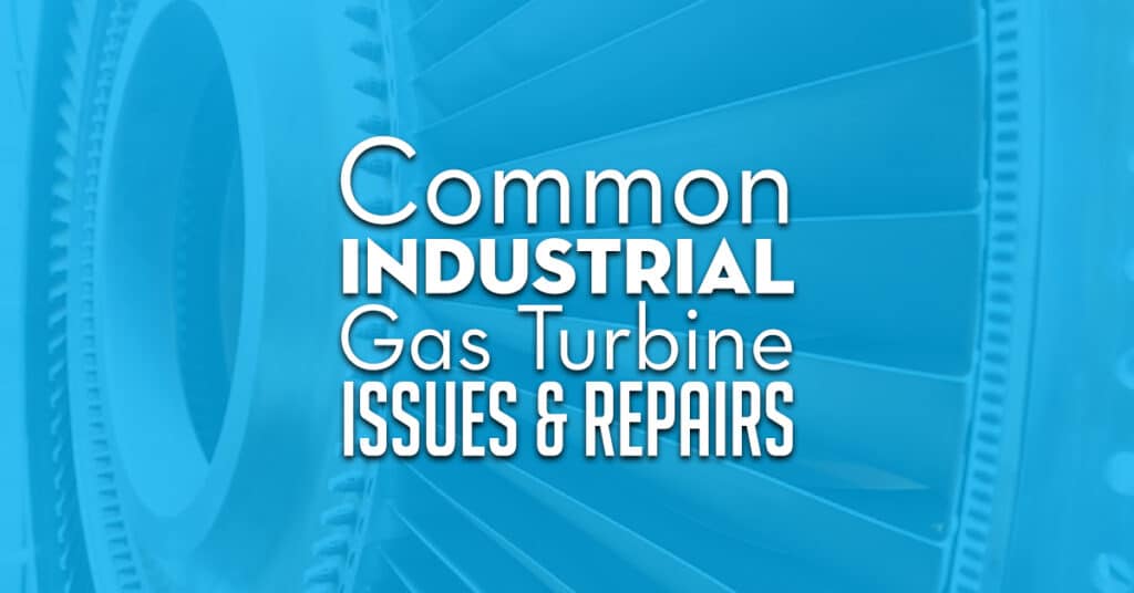 Common Industrial Gas Turbine Issues & How Repairs Can Extend Lifespan ...