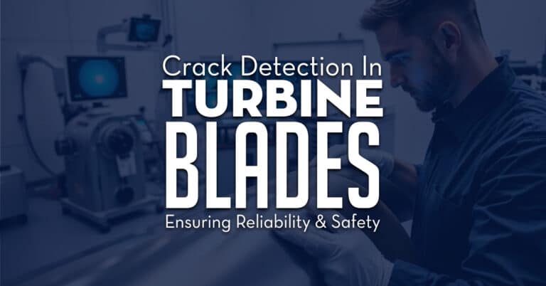 Crack Detection in Turbine Blades: A Guide to Ensuring Reliability and ...
