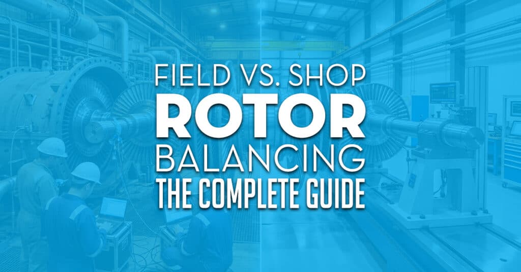 Field vs Shop Rotor Balancing: Complete Guide | Allied Power Group